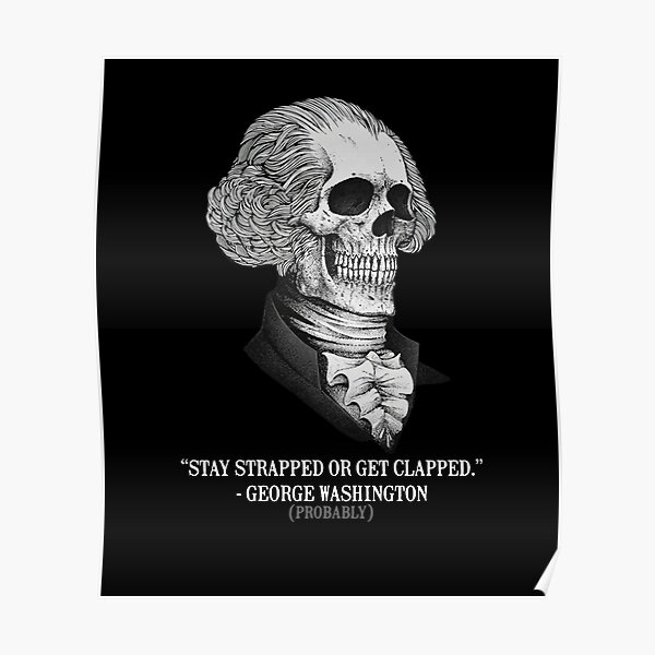 "Stay-strapped-or-get-clapped-George-Washington-probably-shirt" Poster ...