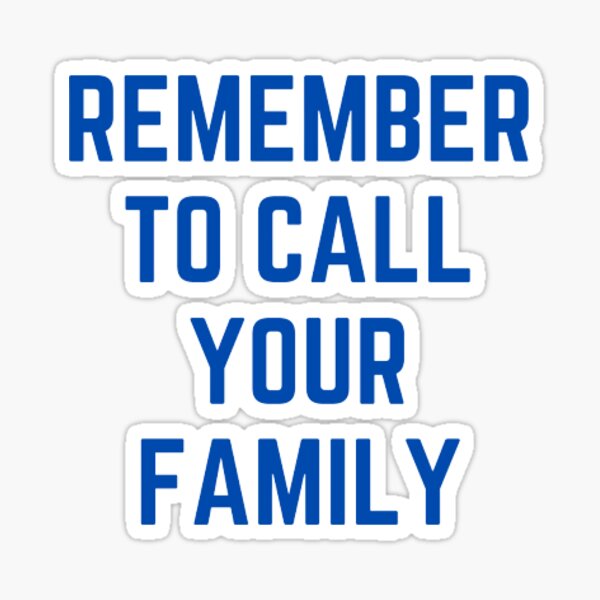 "Remember to Call your Family" Sticker by Blue-Hayze | Redbubble