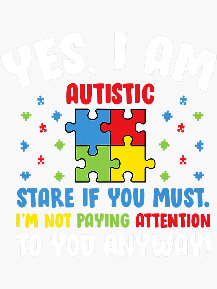 "Autism Awareness Month Yes I Am Autistic Stare If You Must" Sticker ...