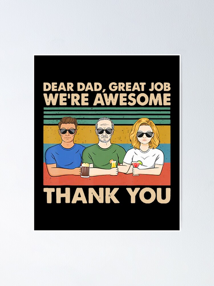 "Dear Dad Great Job We're Awesome Thank You" Poster for Sale by ...