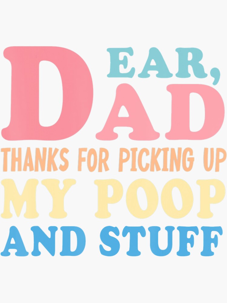 "Dear Dad Thanks For Picking Up My Poop Happy Father's Day." Sticker ...