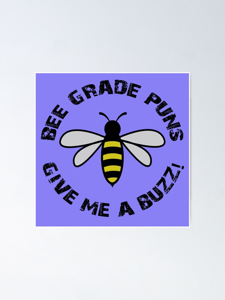"Bee Grade Puns Give Me A Buzz - Pun" Poster for Sale by Scubedesign ...