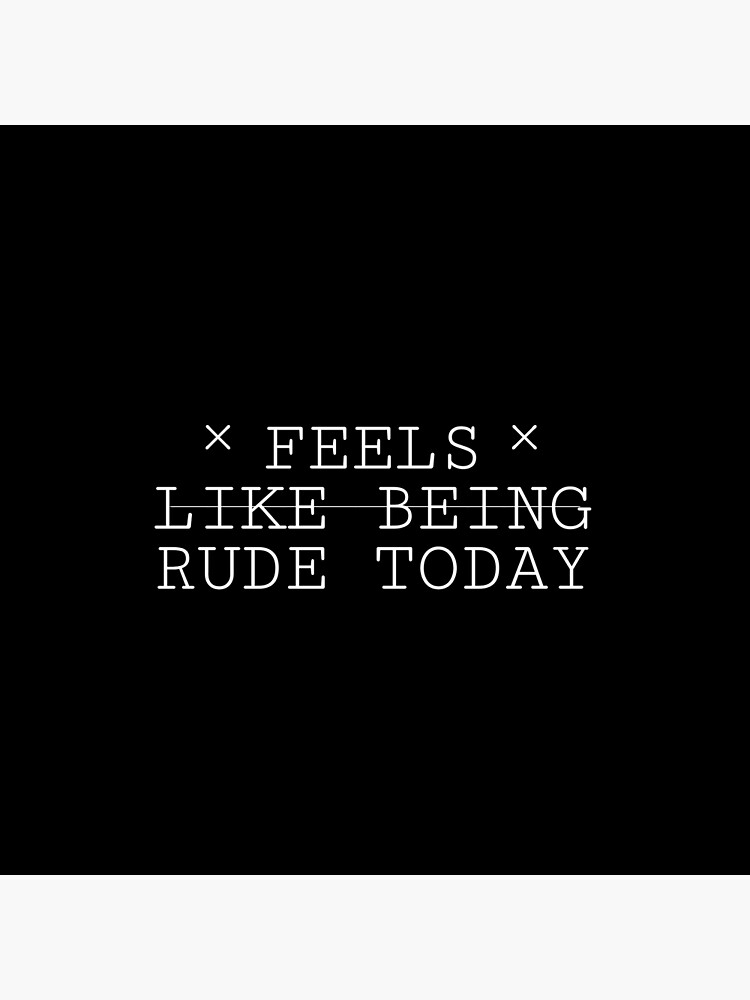 "Feels like being rude today, cool daily black and white tshirt design ...