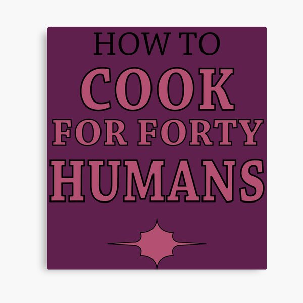 "How To Cook For Forty Humans" Canvas Print by FlyNebula | Redbubble