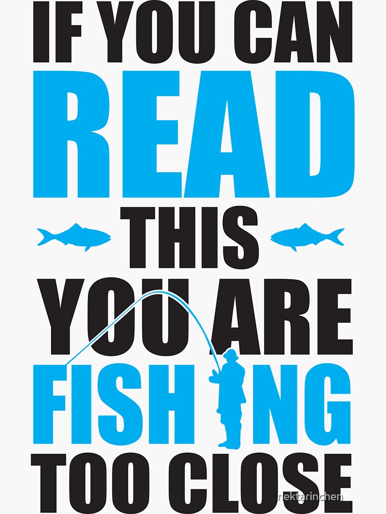 "If you can read this you are fishing too close" Sticker for Sale by ...