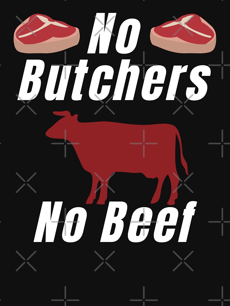 "No Butchers - No Beef" T-shirt for Sale by odfromcg | Redbubble ...