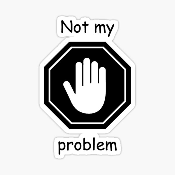 "Not my problem" Sticker for Sale by b0nejuice | Redbubble