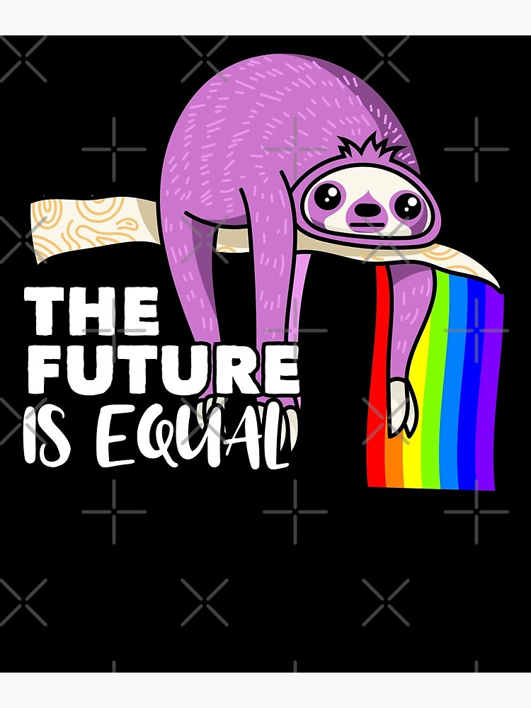 "The Future is Equal Funny Sloth Gay Pride Equality" Poster for Sale by ...