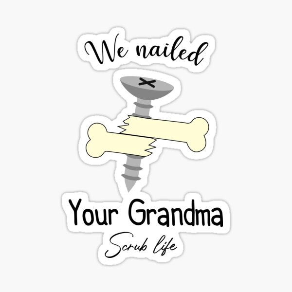 We Nailed Your Grandma Scrub Tech Funny Ortho Hip Surgery Sticker