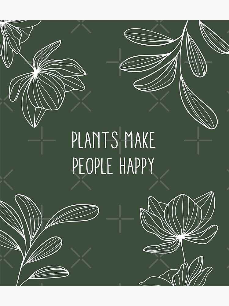 "Plants make people happy" Poster for Sale by NSimplicity | Redbubble