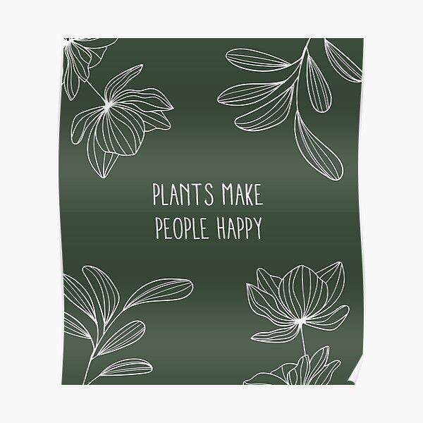 "Plants make people happy" Poster for Sale by NSimplicity | Redbubble