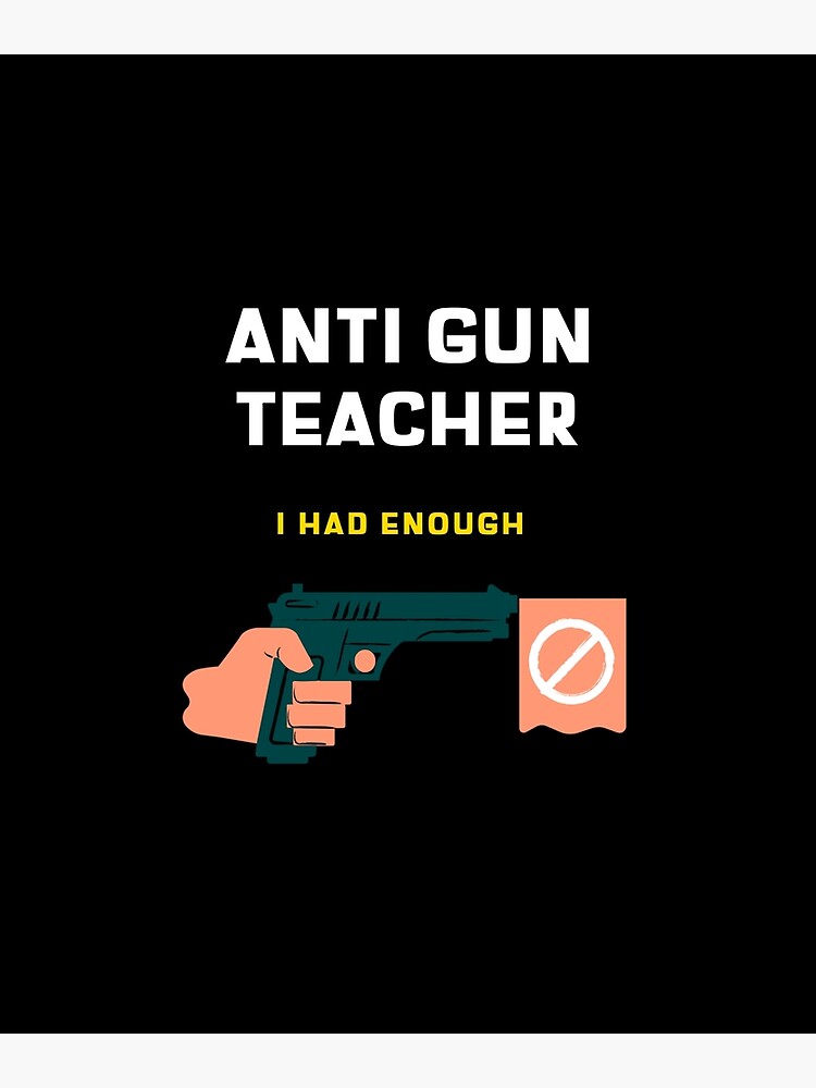 "ANTI GUN TEACHER- I had enough- Cool" Poster for Sale by Nana-Digital ...