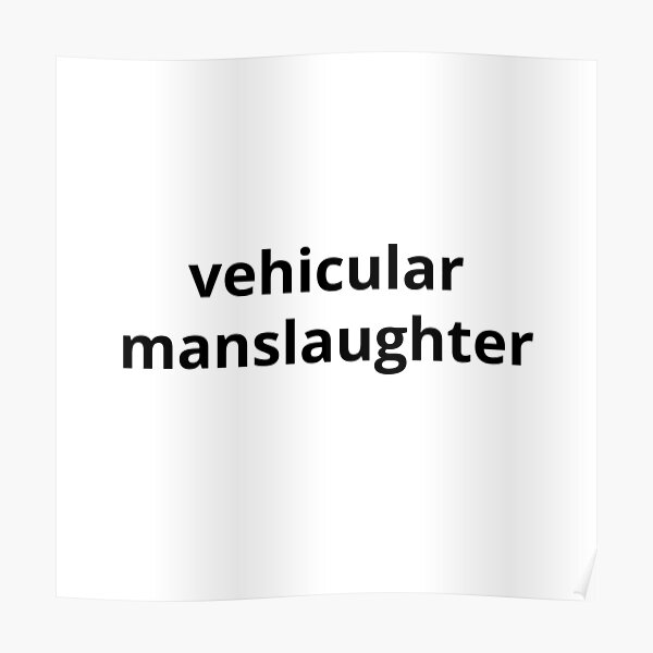 "vehicular manslaughter " Poster for Sale by Lana2022 | Redbubble