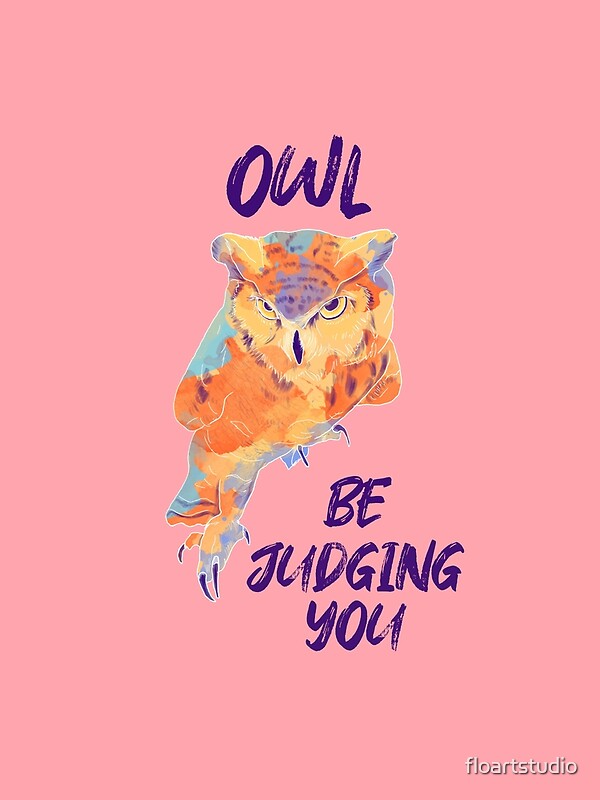 "Owl Be Judging You - Funny animal pun" by floartstudio | Redbubble