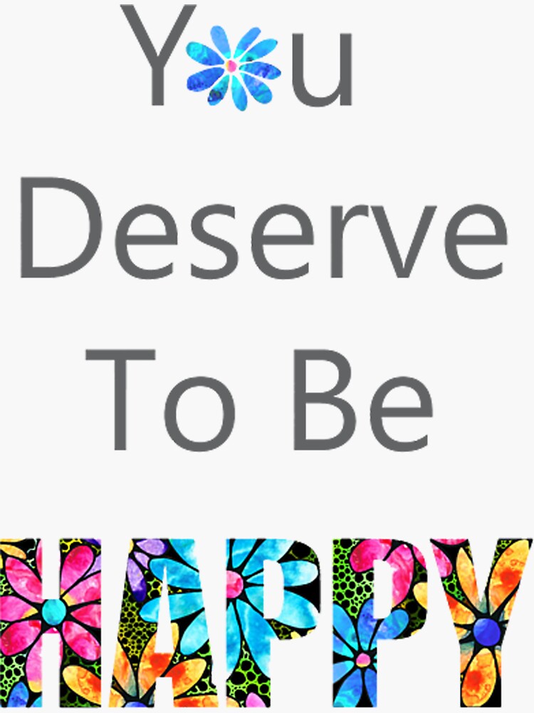 "you deserve to be happy" Sticker for Sale by kesleytastic | Redbubble
