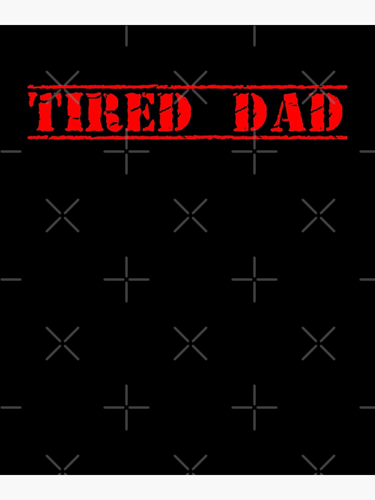 Tired Dad Fathers Day Poster For Sale By Gcfulla Redbubble