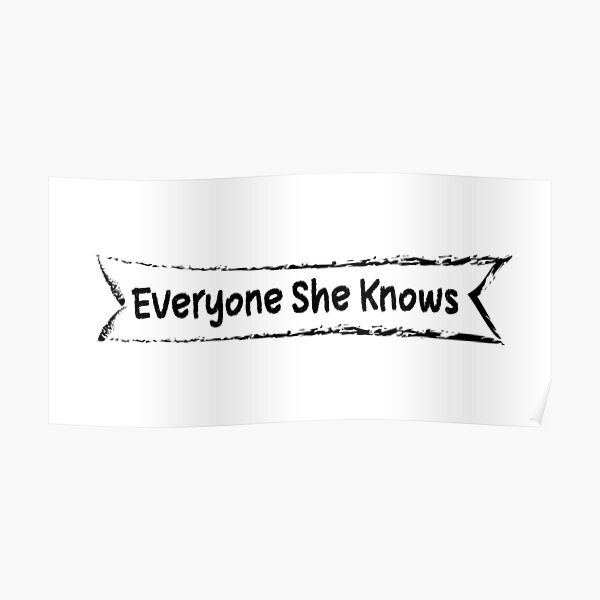 "Everyone She Knows" Poster for Sale by dev11588 | Redbubble