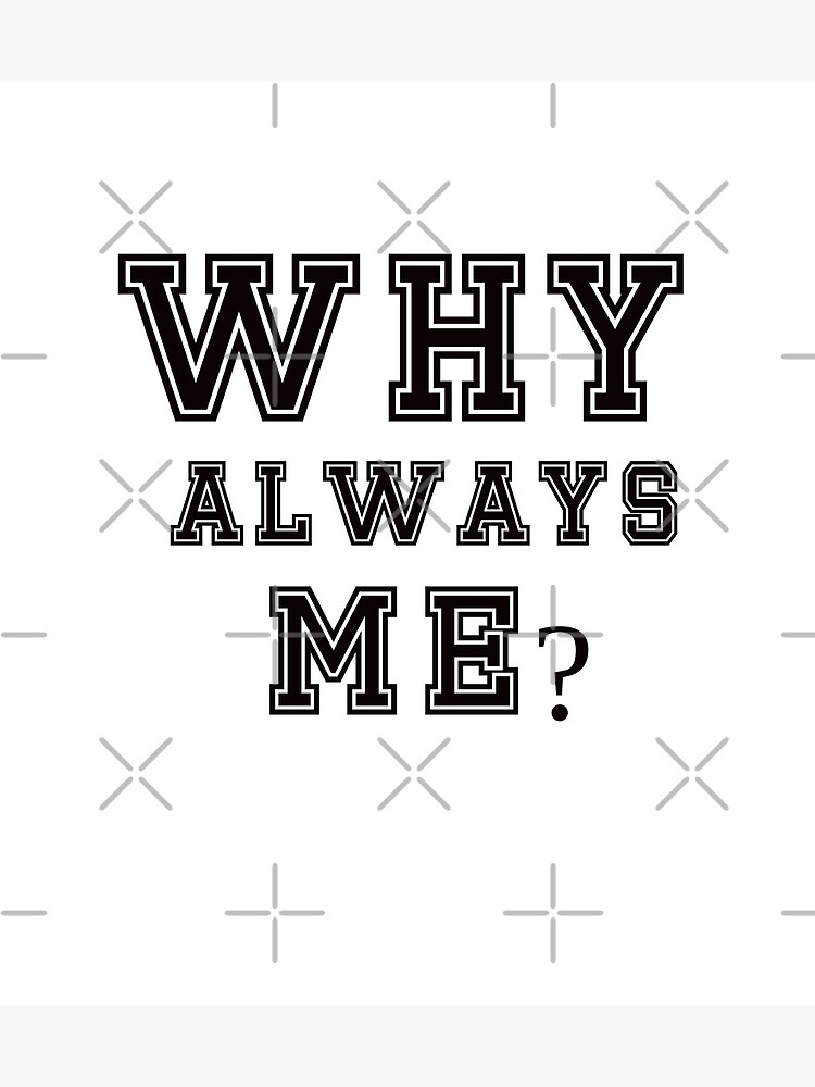 " Why Always Me?" Poster for Sale by davido210 | Redbubble