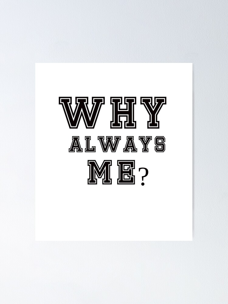 " Why Always Me?" Poster for Sale by davido210 | Redbubble