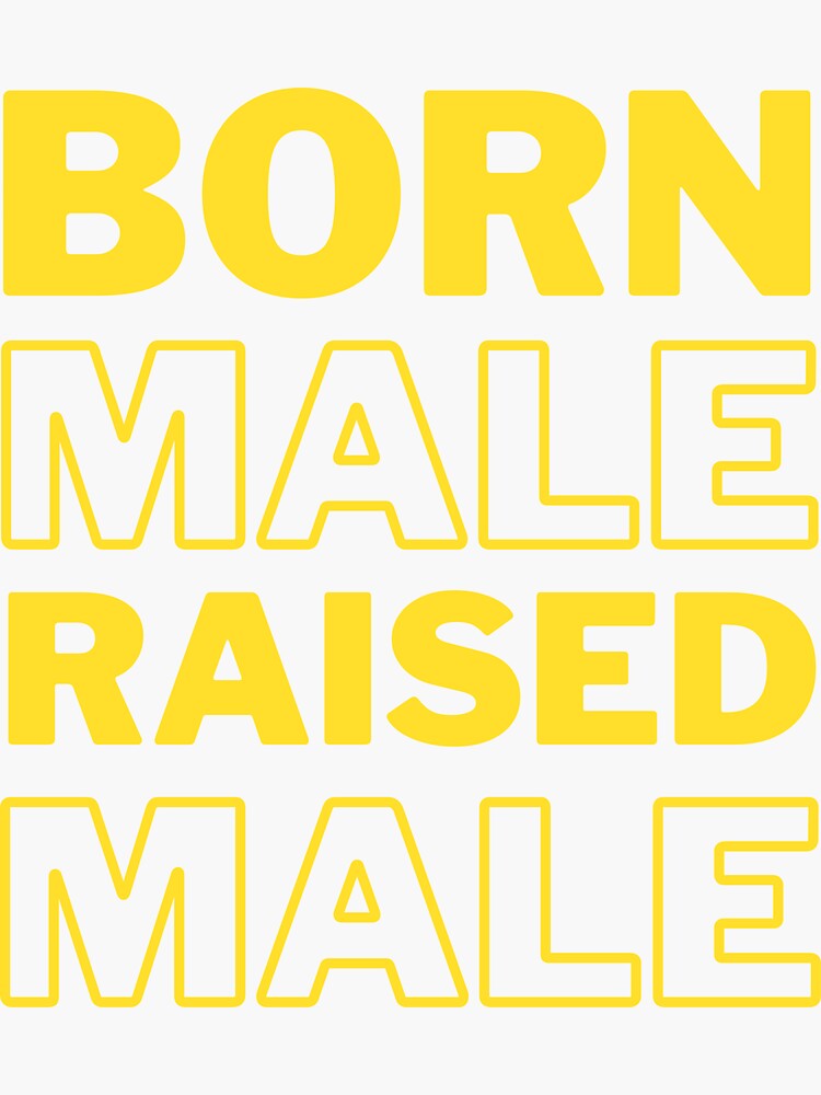 "BORN MALE RAISED MALE" Sticker for Sale by ArtistLibrary | Redbubble