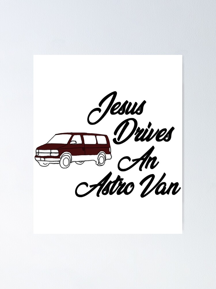 "Jesus Drives An Astro Van " Poster for Sale by EnchantedBoud | Redbubble