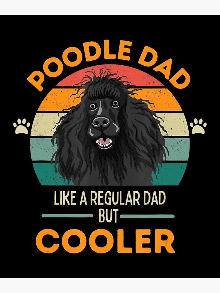 "Poodle Dad- Like A Regular Dad But Cooler" Poster for Sale by ...