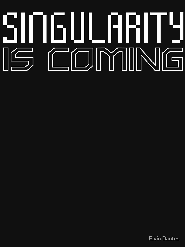"Singularity is Coming" T-shirt for Sale by elvindantes | Redbubble ...