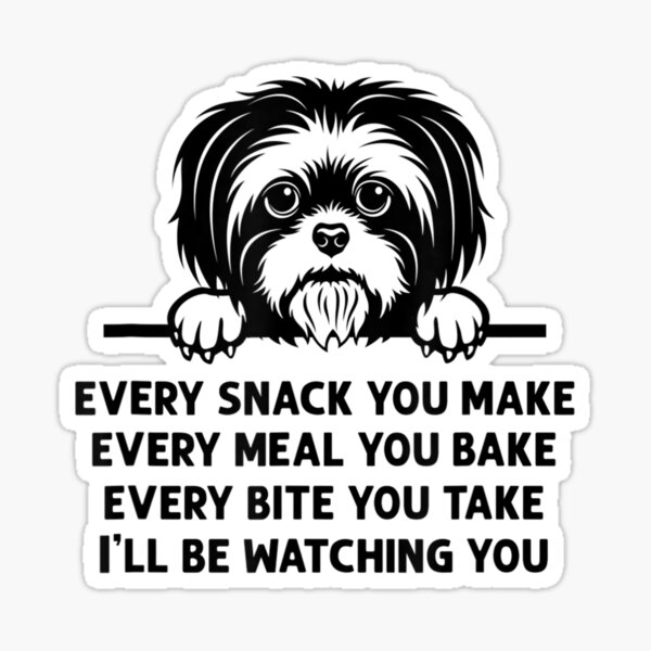"Every Snack You Make Meal You Bake Funny Shih Tzu D" Sticker for Sale ...