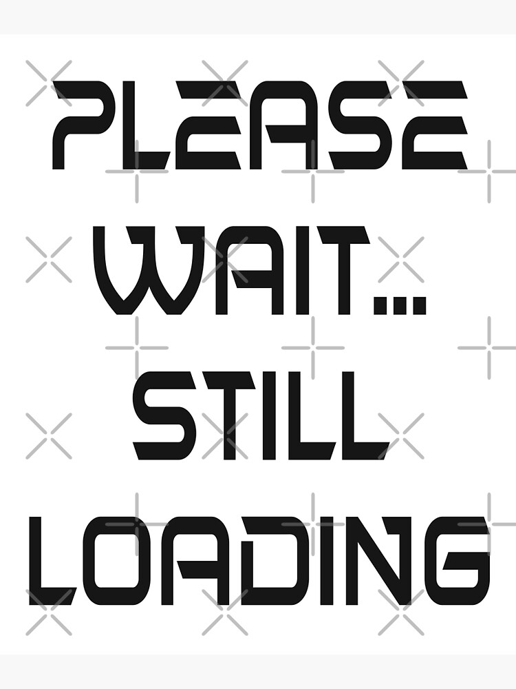 "Funny Slogans Cool Text - Please Wait - Still Loading" Photographic ...