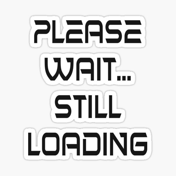 "Funny Slogans Cool Text - Please Wait - Still Loading" Sticker for ...