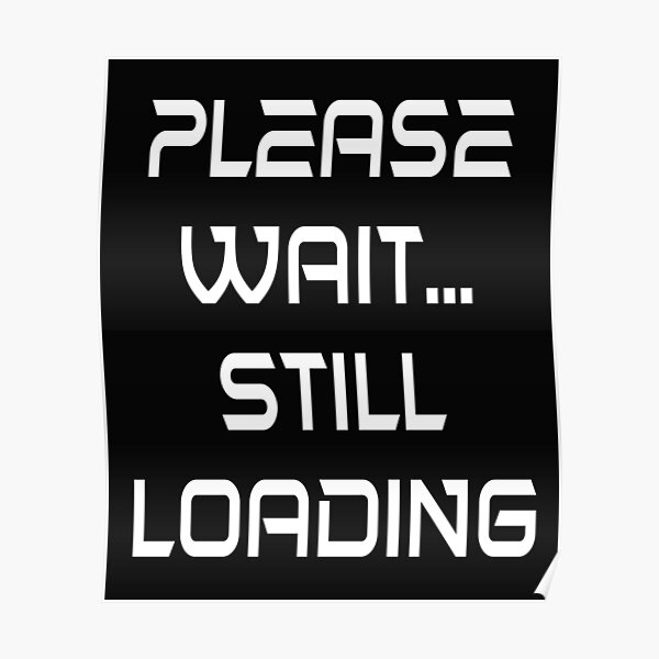 "Funny Slogans Cool Text - Please Wait - Still Loading" Poster for Sale ...
