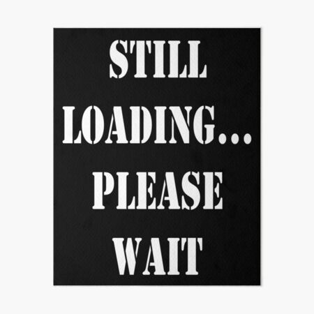 "Funny Slogans Cool Text - Please Wait - Still Loading" Art Board Print ...