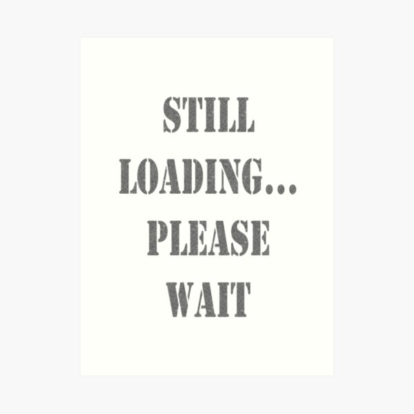 "Funny Slogans Cool Text - Please Wait - Still Loading" Art Print for ...