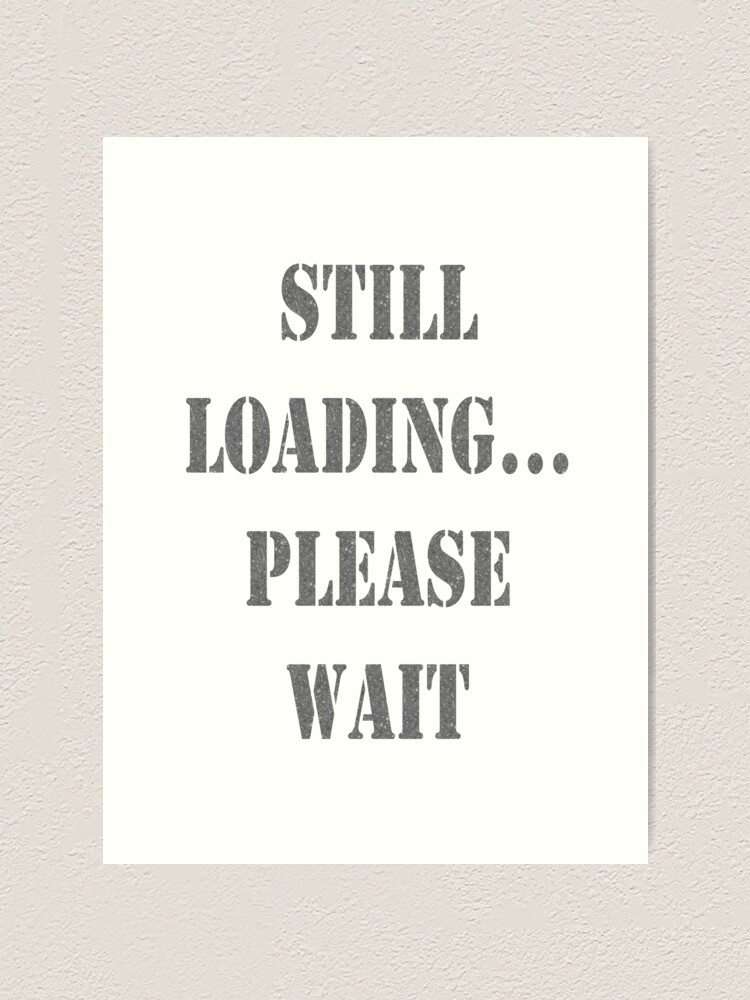"Funny Slogans Cool Text - Please Wait - Still Loading" Art Print for ...