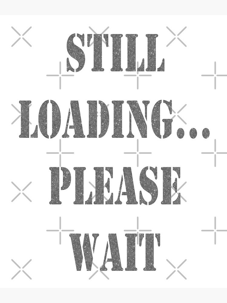 "Funny Slogans Cool Text - Please Wait - Still Loading" Art Print for ...