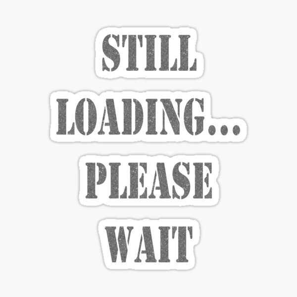 "Funny Slogans Cool Text - Please Wait - Still Loading" Sticker for ...
