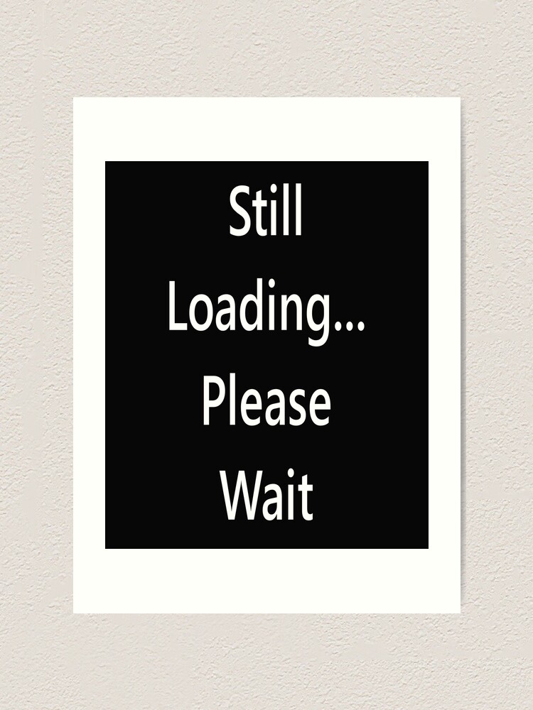 "Funny Slogans Cool Text - Please Wait - Still Loading" Art Print for ...