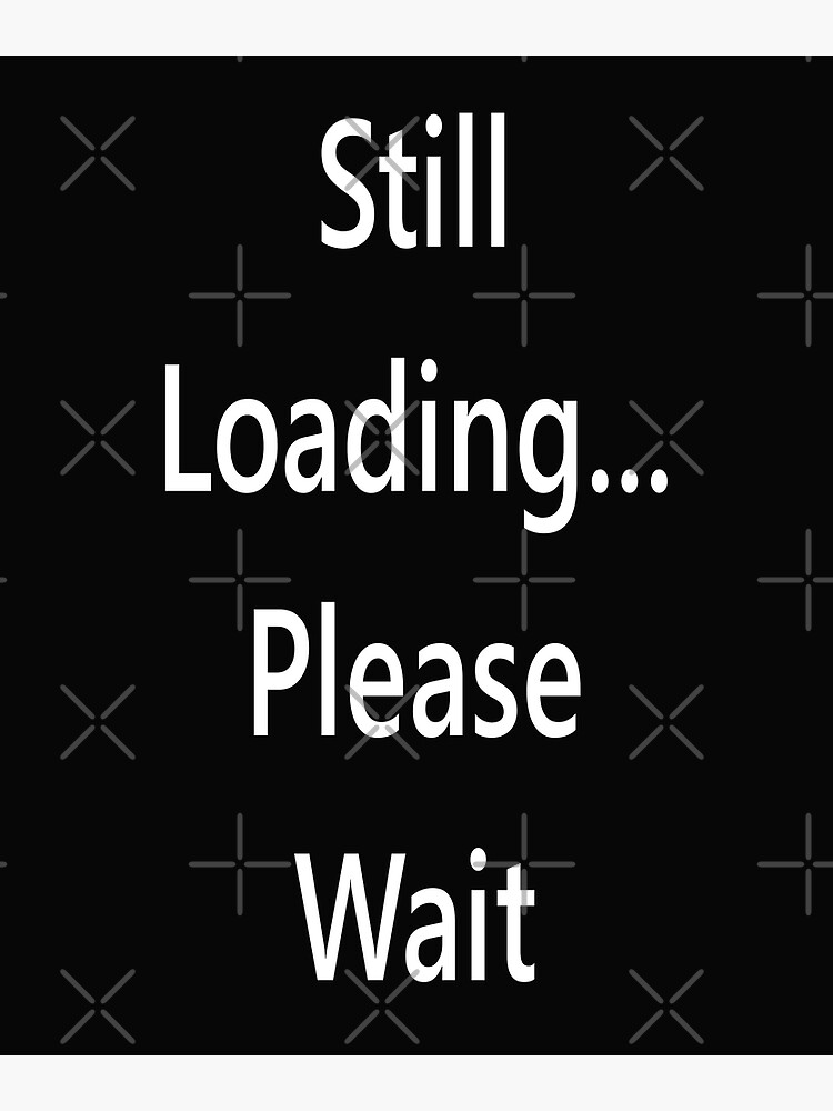 "Funny Slogans Cool Text - Please Wait - Still Loading" Art Print for ...