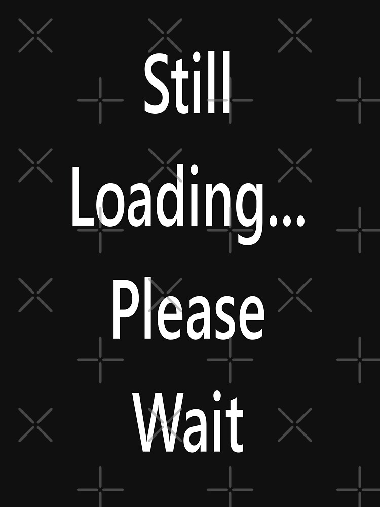 "Funny Slogans Cool Text - Please Wait - Still Loading" T-shirt for ...