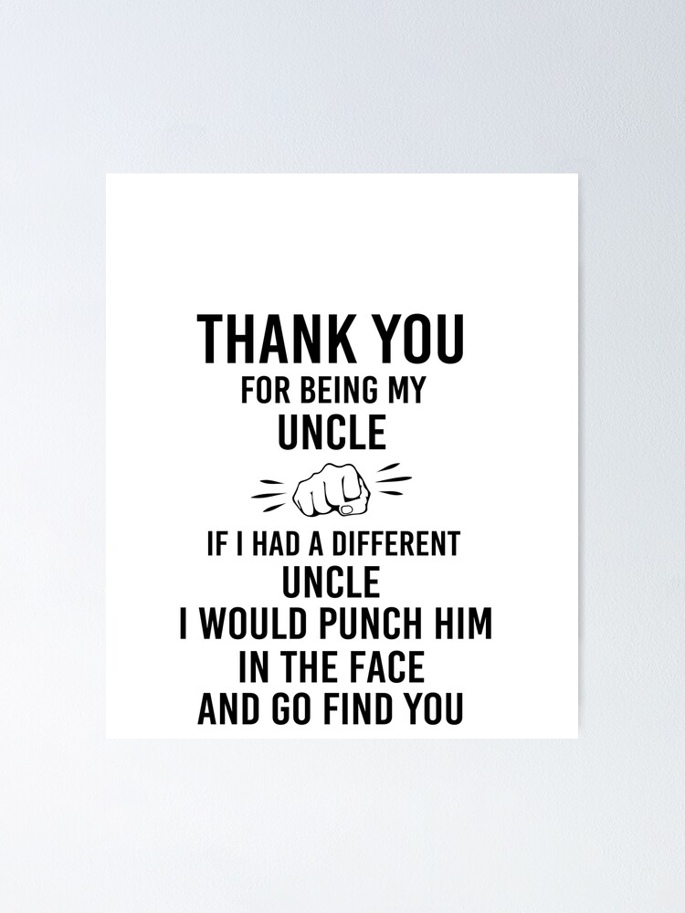 "thank you for being my uncle if i had a different uncle i would punch ...