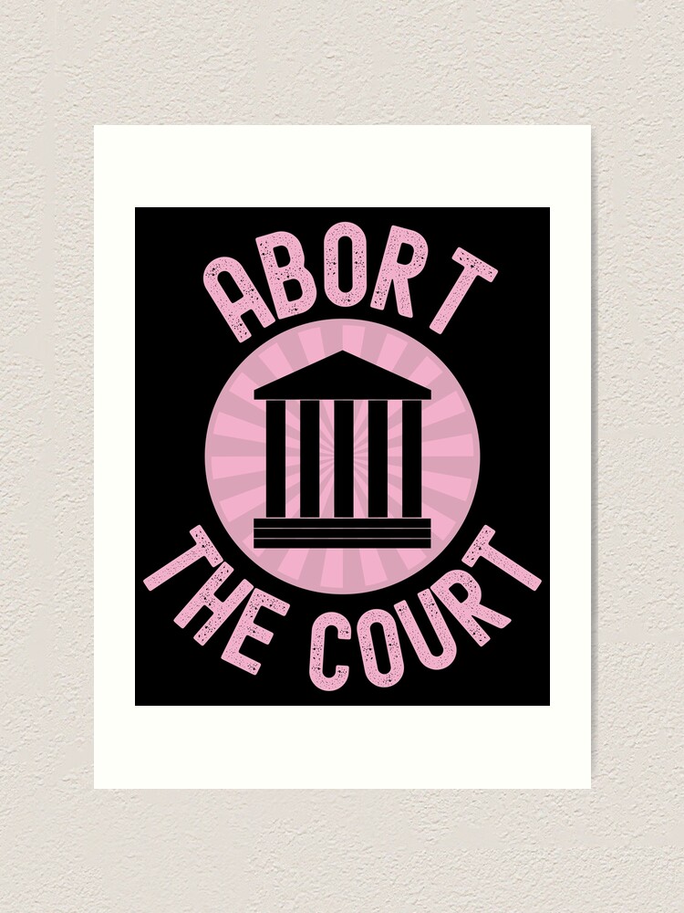 "Abort The Court - My Body My Choice, Protect Roe V. Wade, Abortion ...
