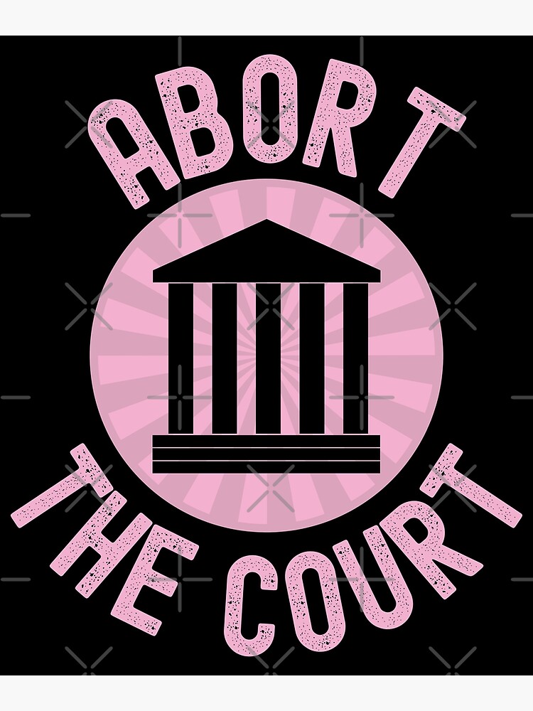 "Abort The Court - My Body My Choice, Protect Roe V. Wade, Abortion ...