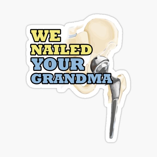 We Nailed Your Grandma Scrub Tech Funny Ortho Hip Surgery Sticker