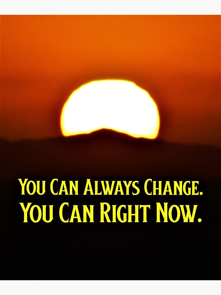"You Can Always Change You Can Right Now" Poster for Sale by ...