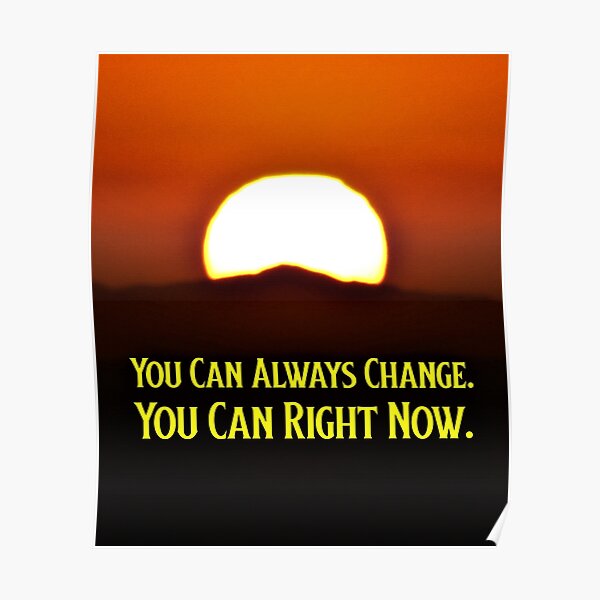 "You Can Always Change You Can Right Now" Poster for Sale by ...