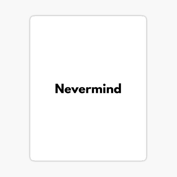 "Nevermind" Sticker for Sale by Djordje-Gavric | Redbubble