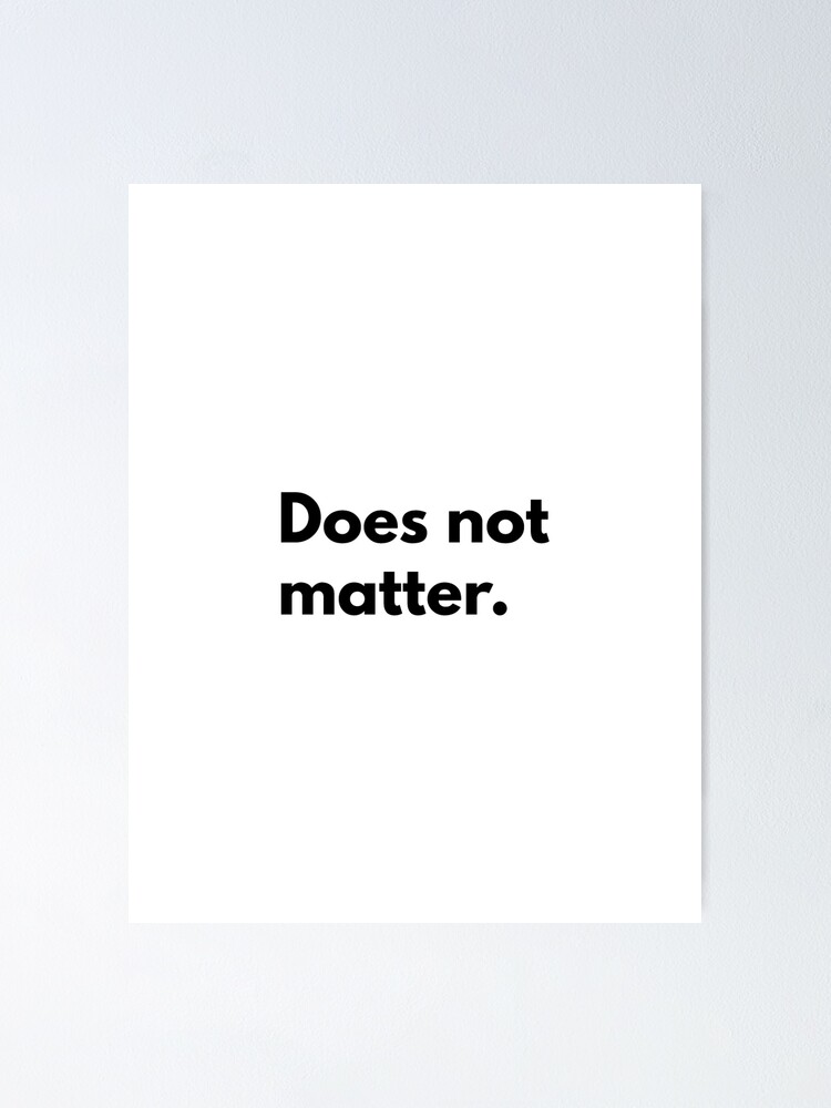 "Does not matter." Poster for Sale by Djordje-Gavric | Redbubble