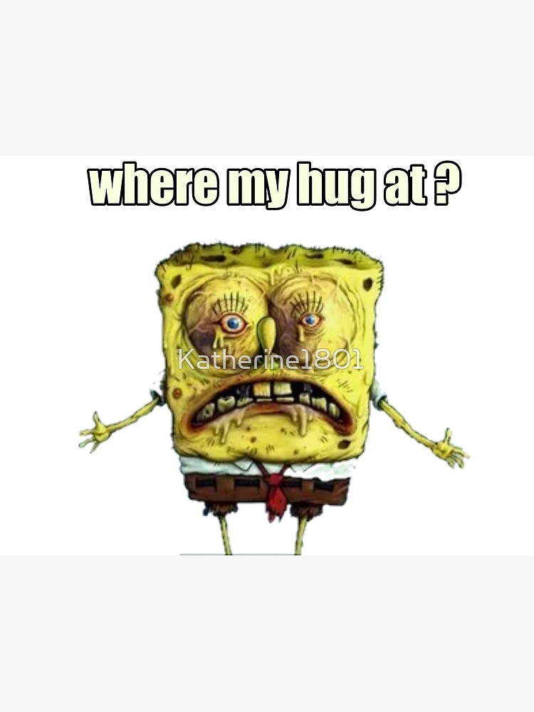 "where my hug at? spongebob" Poster for Sale by Katherine1801 | Redbubble