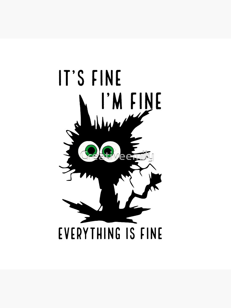 "Its fine cat everything is fine" Poster for Sale by Creativeemily ...