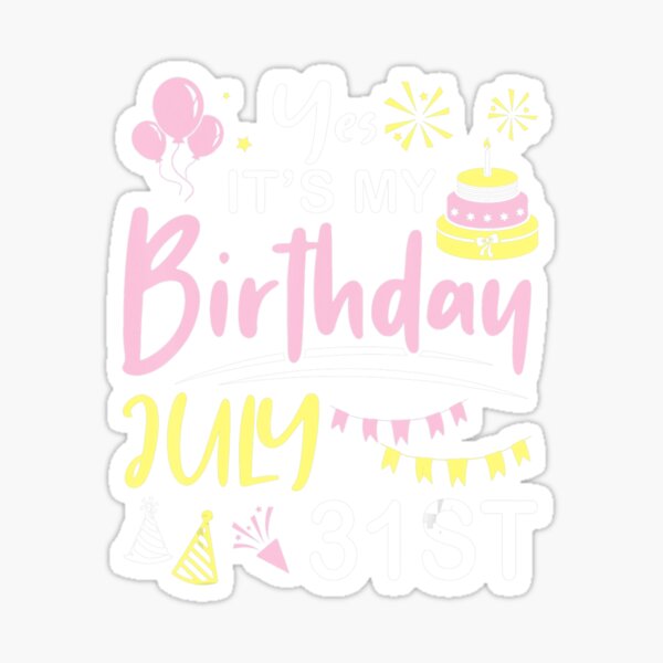 "Yes It's My Birthday On July 31St Happy Dad Mom Son Daughter" Sticker ...